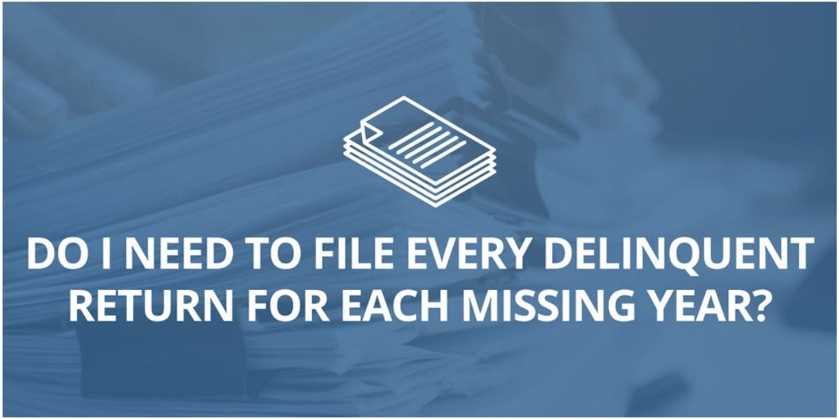 Do You Have to File Delinquent Returns for All Missing Years?